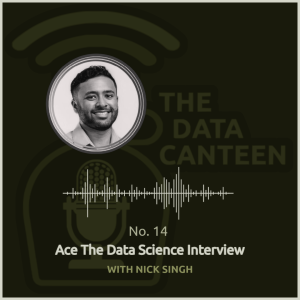 Nick Singh: Ace The Data Science Interview | The Data Canteen #14 | The Data Canteen
