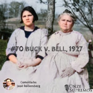 #70 Buck v. Bell, 1927 (com José Rollemberg) | Onze Supremos