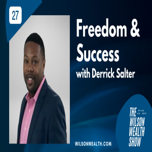 Ep 27: Freedom and Success with Derrick Salter | The Wilson Wealth Show