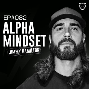 082: Alpha Mindset w/ Jimmy Hamilton | THE WAY OF THE WOLF