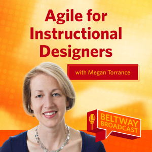 Agile for Instructional Designers with Megan Torrance | Beltway Broadcast