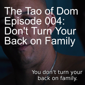 The Tao of Dom Episode 004: Don't Turn Your Back on Family | Tao Of Dom