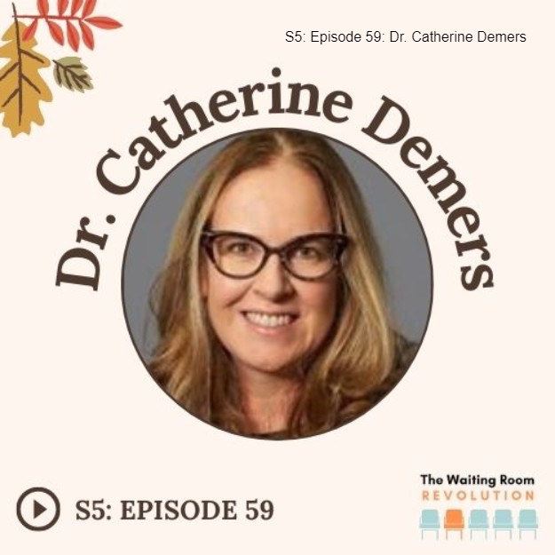 S5: Episode 59: Dr. Catherine Demers – The Waiting Room Revolution ...