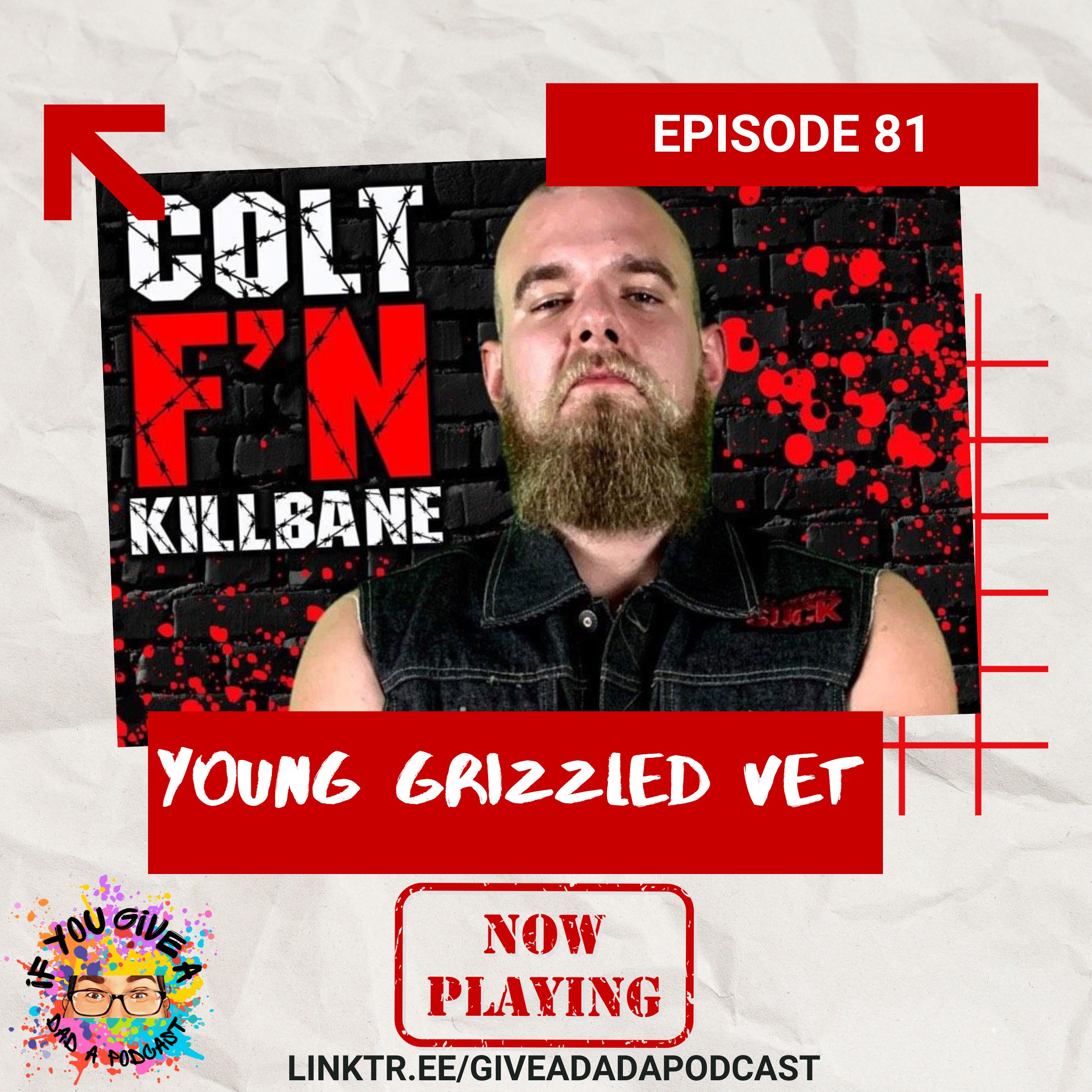Young Grizzled Vet (Guest: Colt Killbane) – If You Give A Dad A Podcast ...