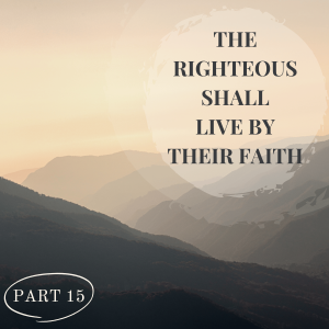 The Righteous Shall Live By Their Faith Part 15 - Why Faith | Redeemer ...