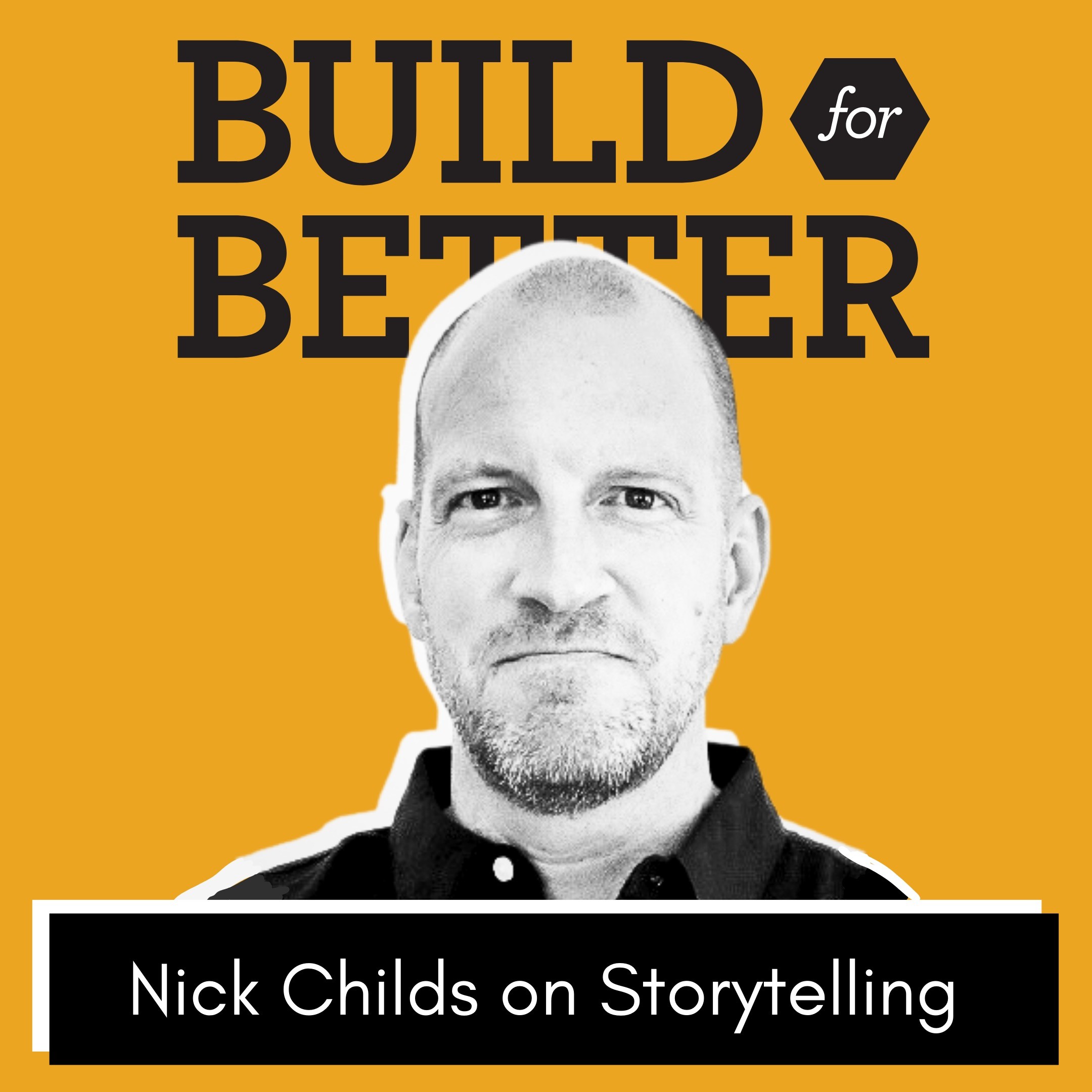 Build for Better - Nick Childs on Storytelling – Build For Better ...