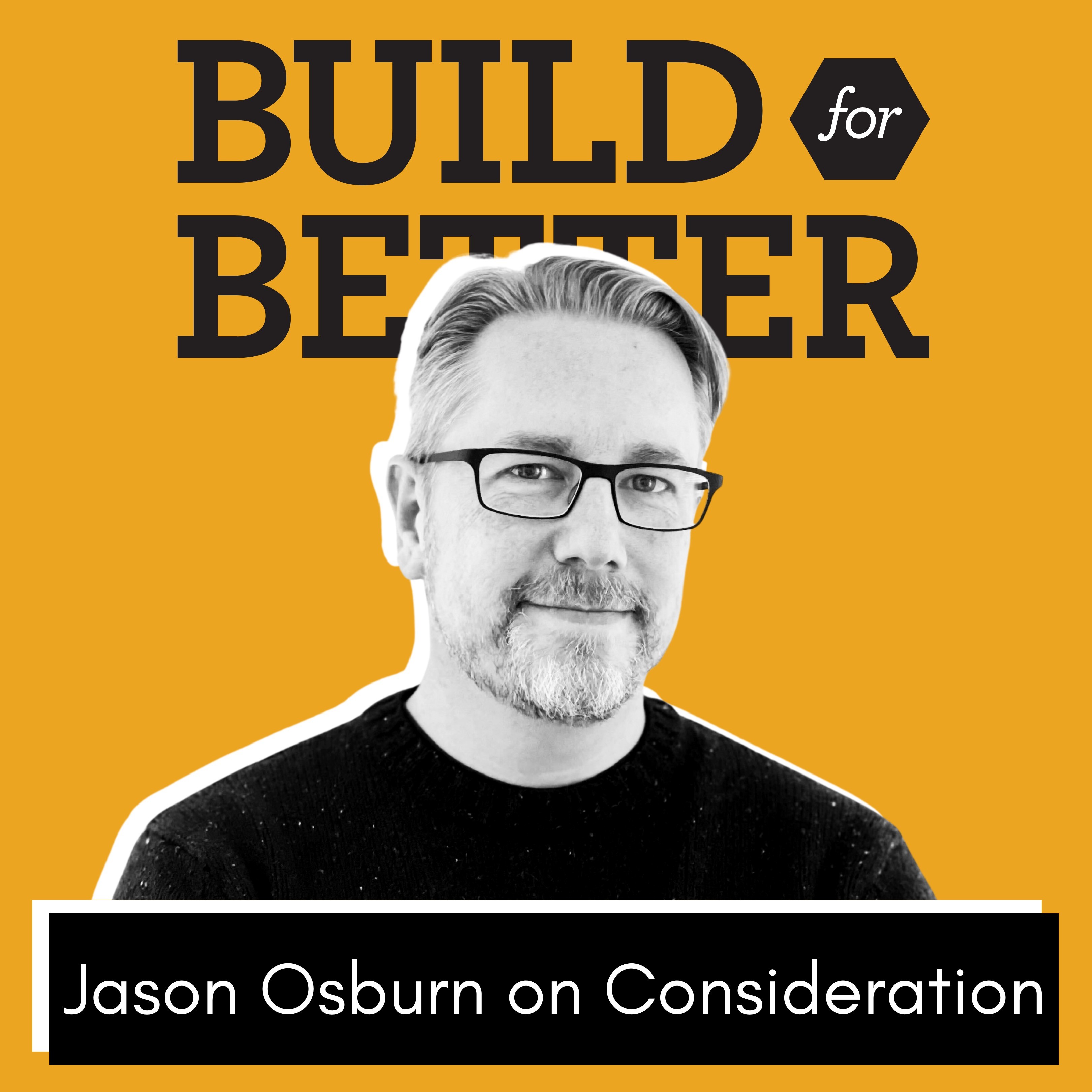 Build for Better - Jason Osburn on Consideration – Build For Better ...