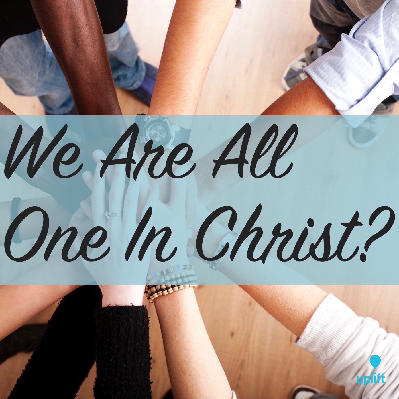 Episode 22: We Are All One In Christ? | The Uplift Podcast