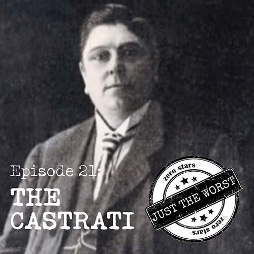 Episode 21: The Castrati | Just the Worst Podcast
