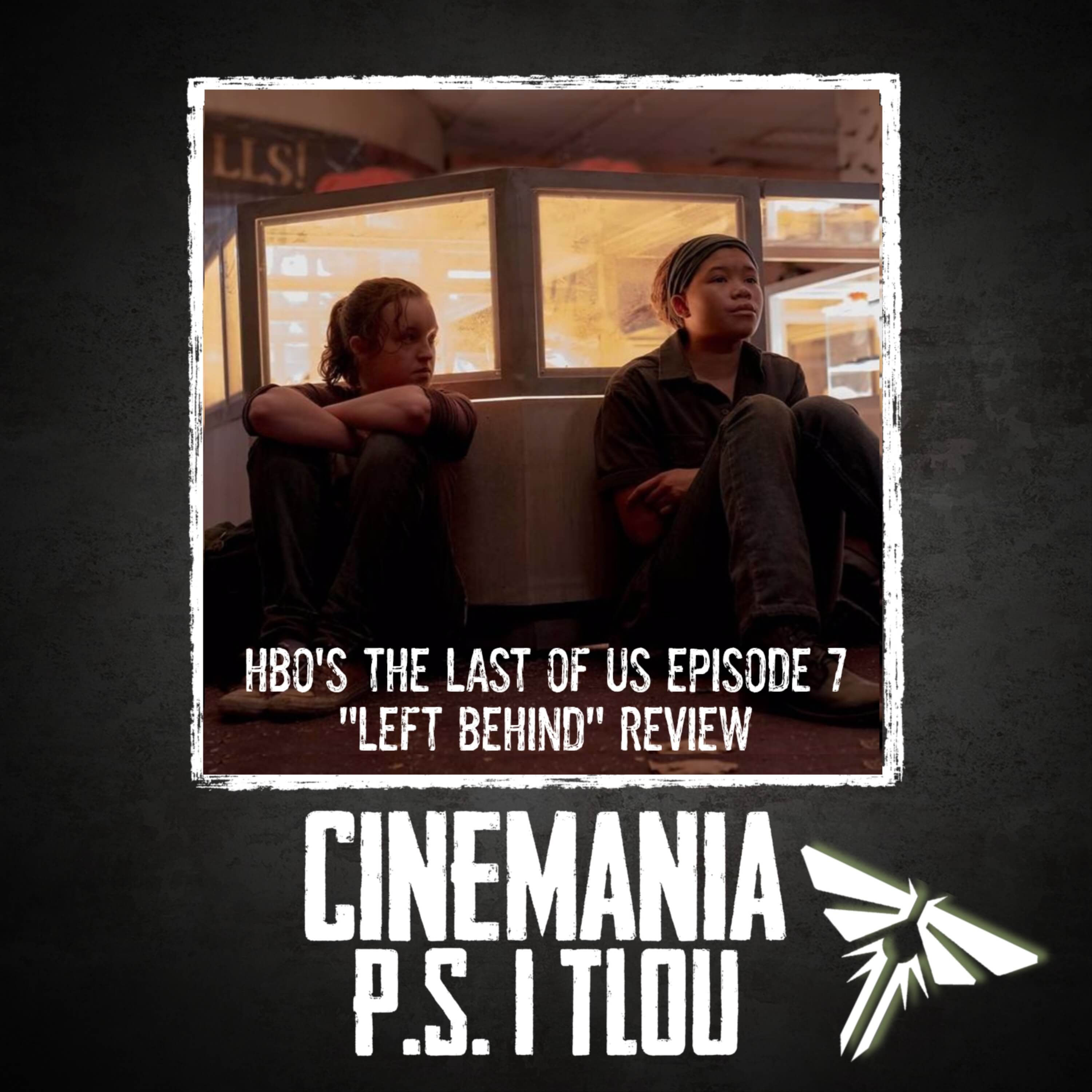 P.S I TLOU - The Last of Us Ep.7 ”Left Behind” Review! Cinemania World ...