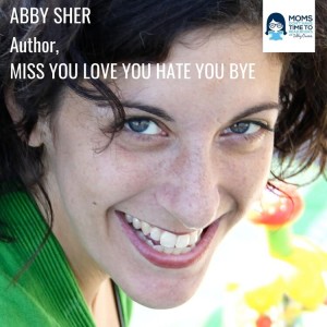 Abby Sher, MISS YOU LOVE YOU HATE YOU BYE | Moms Don’t Have Time to ...
