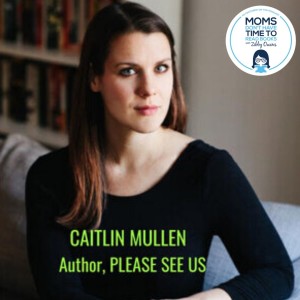 Caitlin Mullen, PLEASE SEE US | Moms Don’t Have Time to Read Books