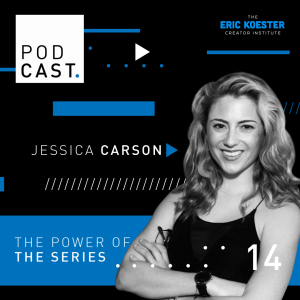 The Power of the Series w/ Jessica Carson | The Eric Koester Creator ...