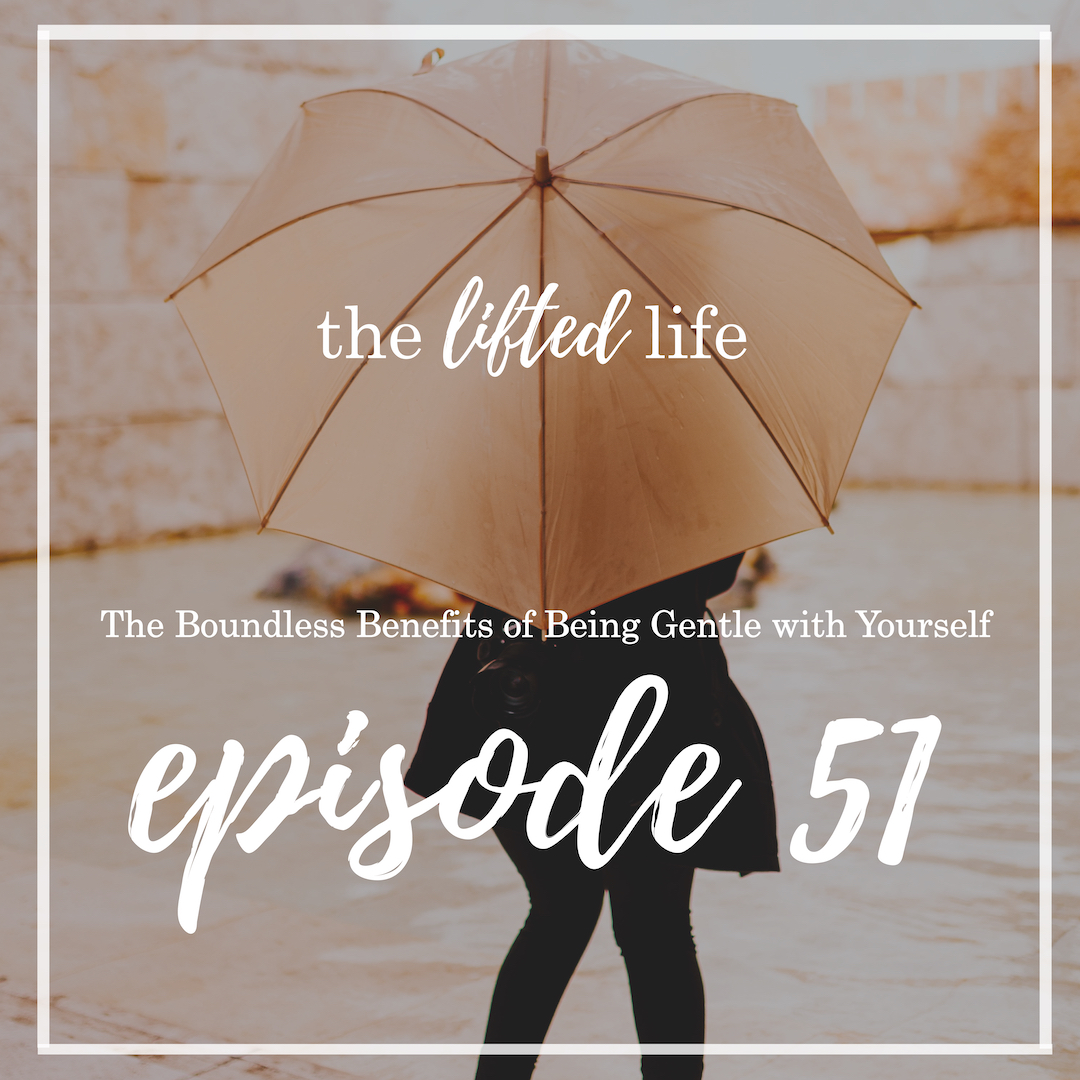 Ep #51: The Boundless Benefits of Being Gentle with Yourself