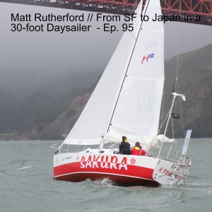 Matt Rutherford // From SF to Japan in a 30-foot Daysailer - Ep. 95 ...