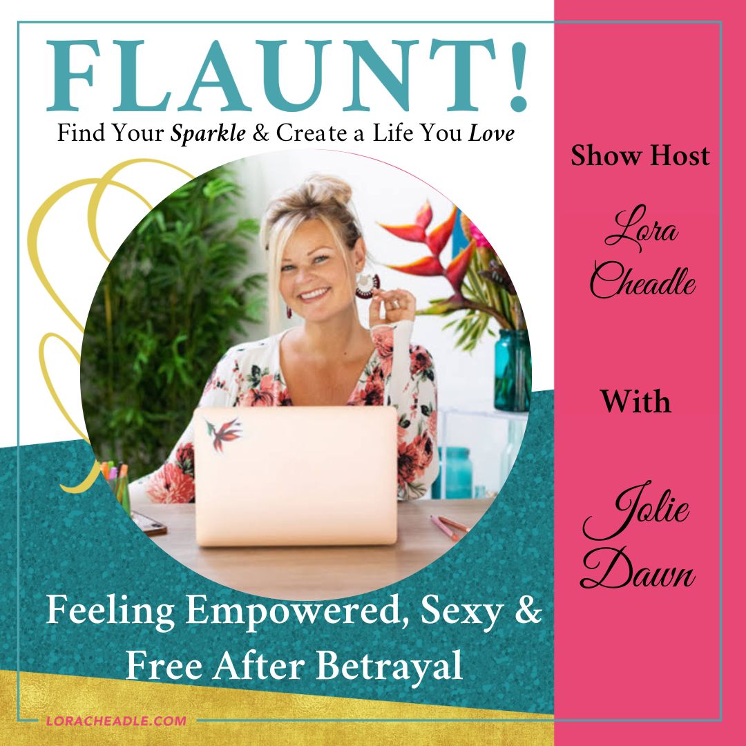 Feeling Empowered, Sexy & Free after Betrayal – With Jolie Dawn - FLAUNT! Create a Life You Love ...