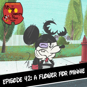 A Flower For Minnie | Mickey Shorts And More Podcast