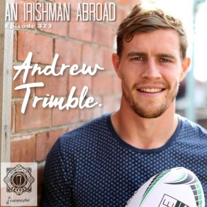 Andrew Trimble: Episode 323 | An Irishman Abroad