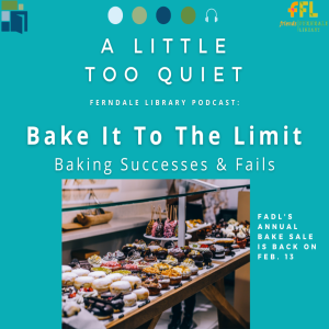 The Baking Episode | A LITTLE TOO QUIET: THE FERNDALE LIBRARY PODCAST