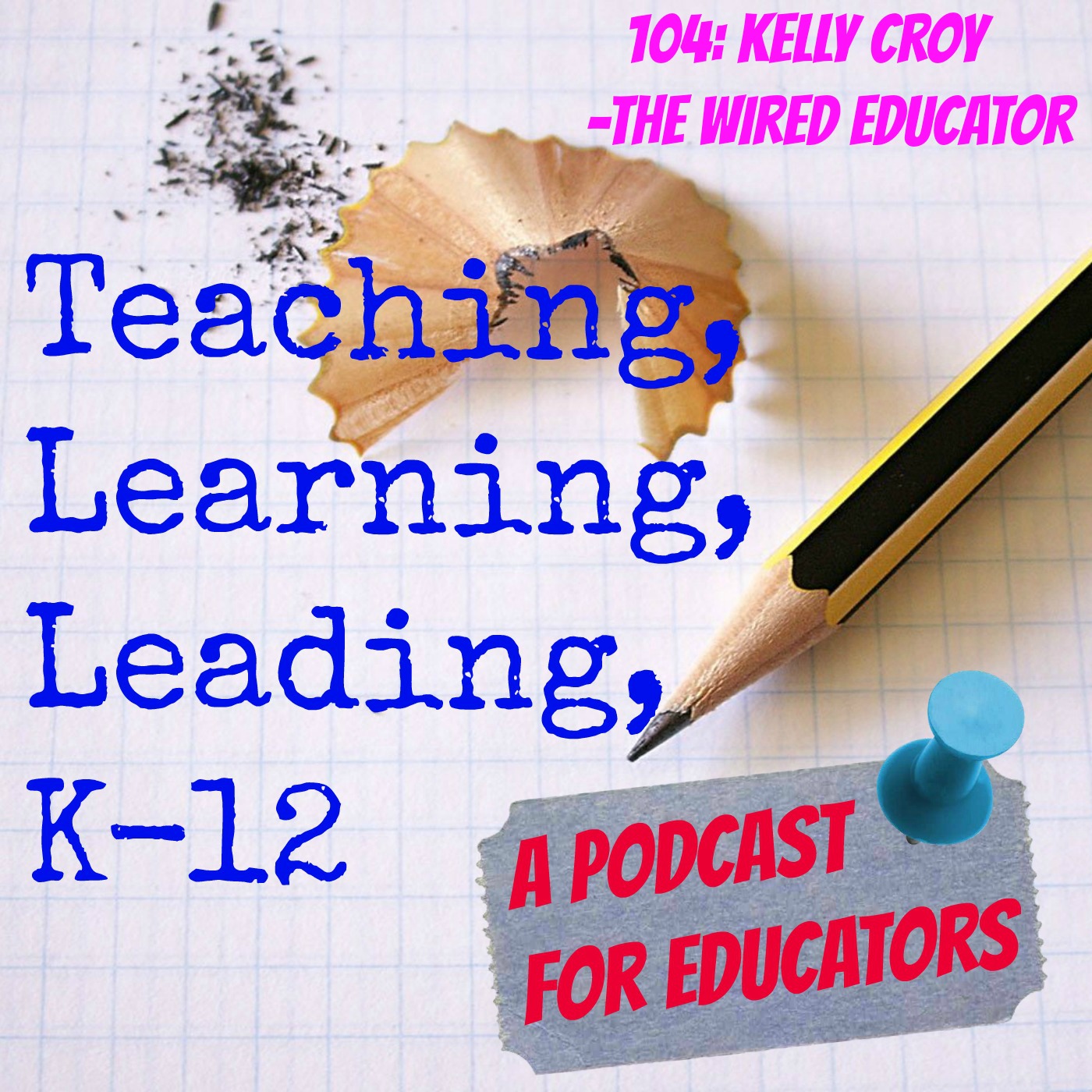 104: Kelly Croy - The Wired Educator | Teaching Learning Leading K-12