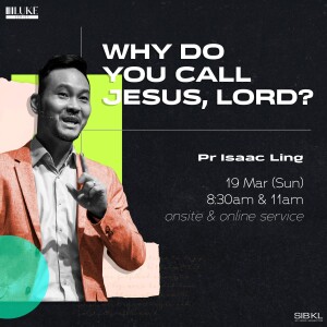 Luke 6: Who do You Call Jesus, Lord? by Pastor Isaac Ling | SIBKL Podcast