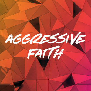 Aggressive Faith - Rex Crain | Awaken Church // AUDIO