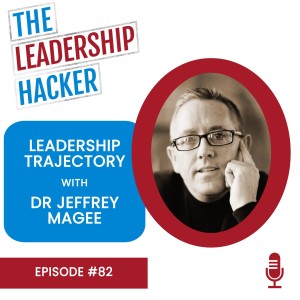 Leadership Trajectory with Dr Jeffrey Magee | The Leadership Hacker Podcast