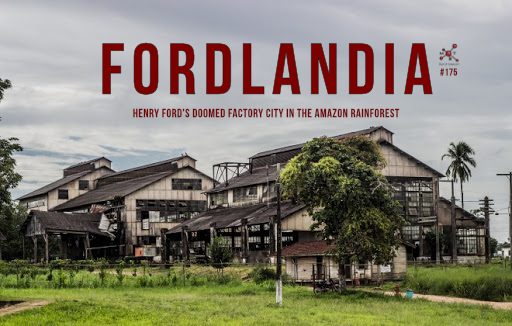 #175 - Fordlandia: Henry Ford’s Doomed Factory City in the Amazon ...