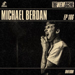 Episode 106: Michael Berdan of Uniform | The New Scene