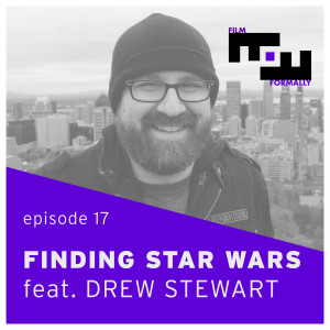 Ep 17 - Finding Star Wars feat. Drew Stewart | Film Formally