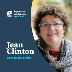 S1E14 - w/ Dr. Jean Clinton: Love Builds Brains | Signature Leadership ...