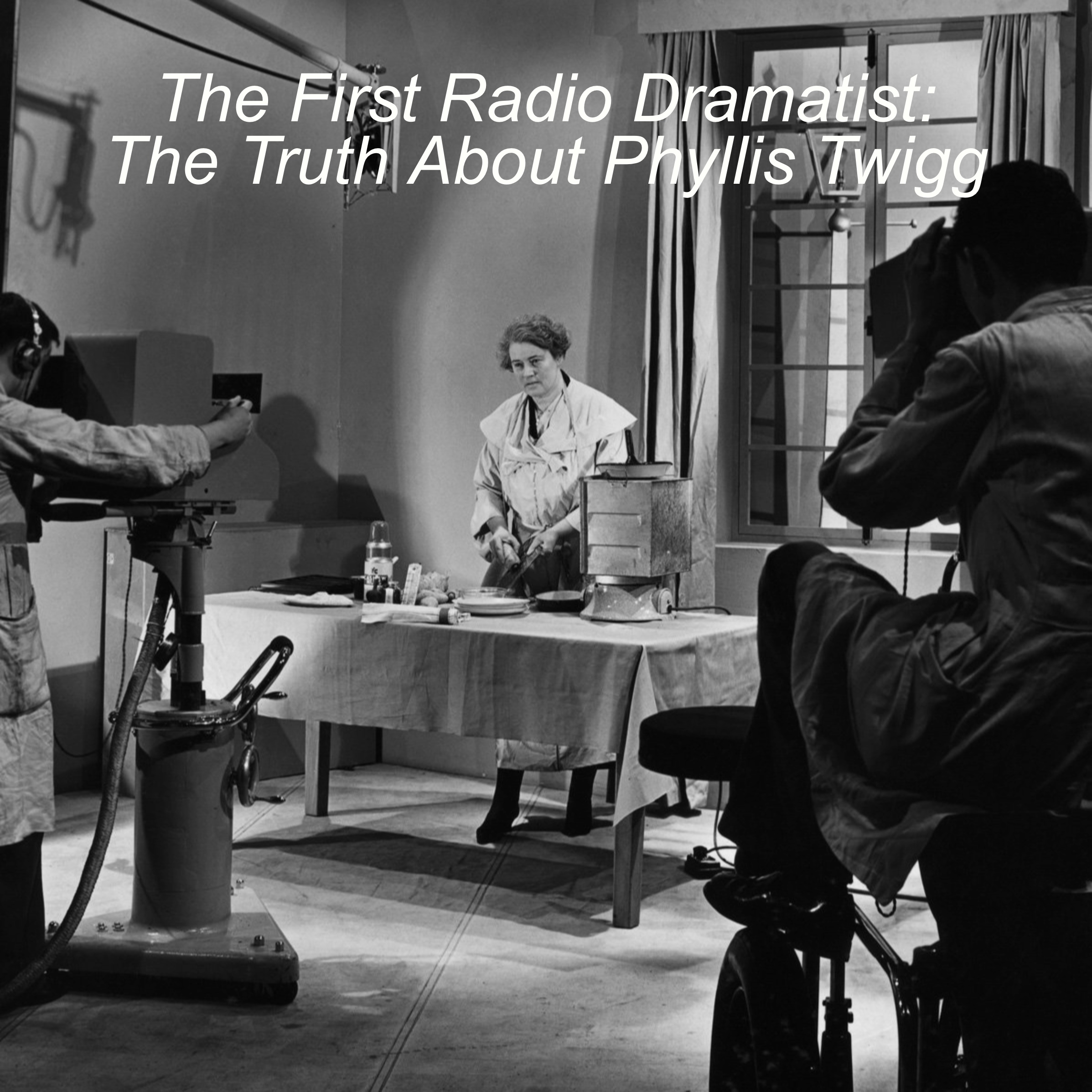 #072 The First Radio Dramatist: The Truth about Phyllis Twigg – The ...