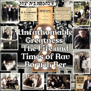 Unfathomable Greatness: The Life & Times of Rav Boruch Ber Part II ...