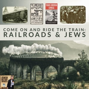 Come on and Ride the Train: Railroads & Jews | Jewish History Soundbites
