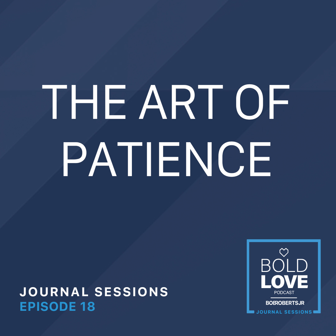 Journal Sessions: The Art of Patience - Bob Roberts Jr.