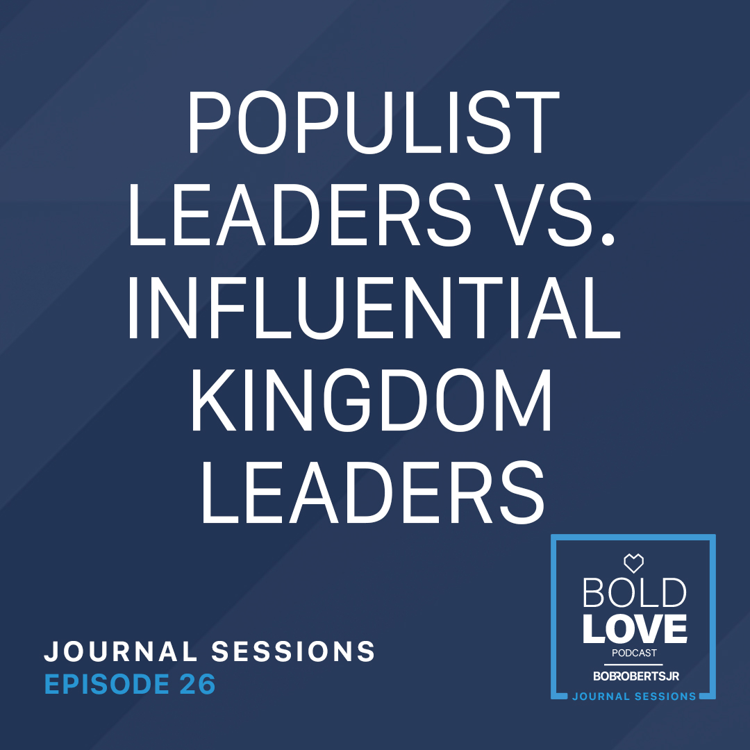 Journal Sessions: Populist Leaders vs Influential Kingdom Leaders - Bob ... Journal Sessions: Populist Leaders vs Influential Kingdom Leaders - Bob ...