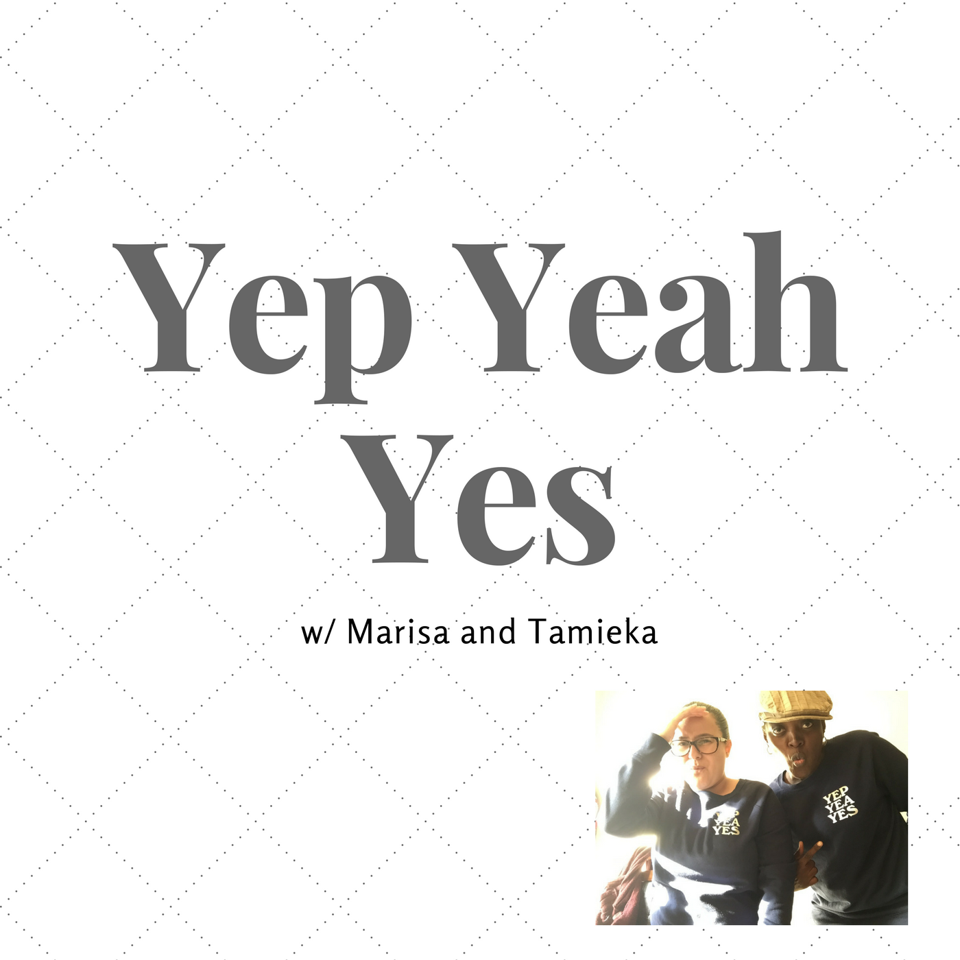 The Yep Yeah Yes Podcast | a podcast by Marisa and Tamieka