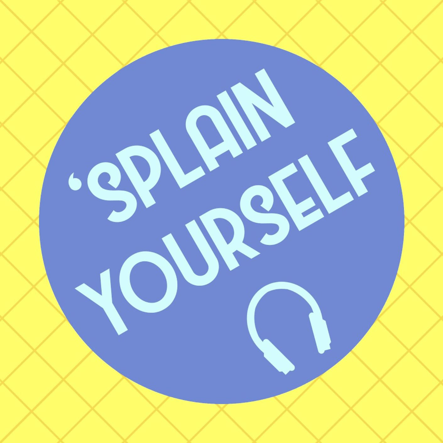'Splain Yourself | a podcast by splainyourself
